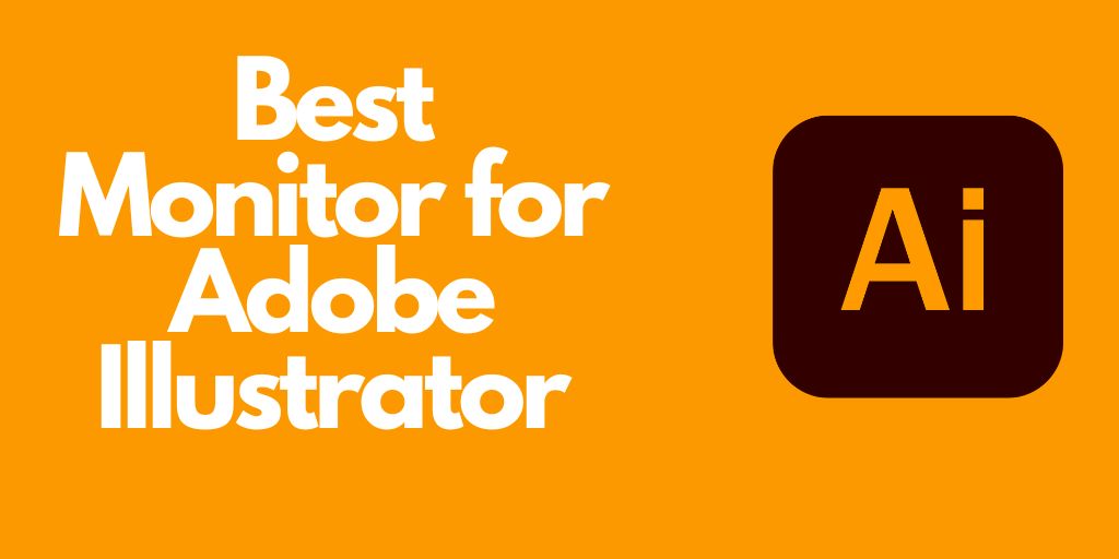 Best Monitor For Adobe Illustrator 2022: Top 7 Picks