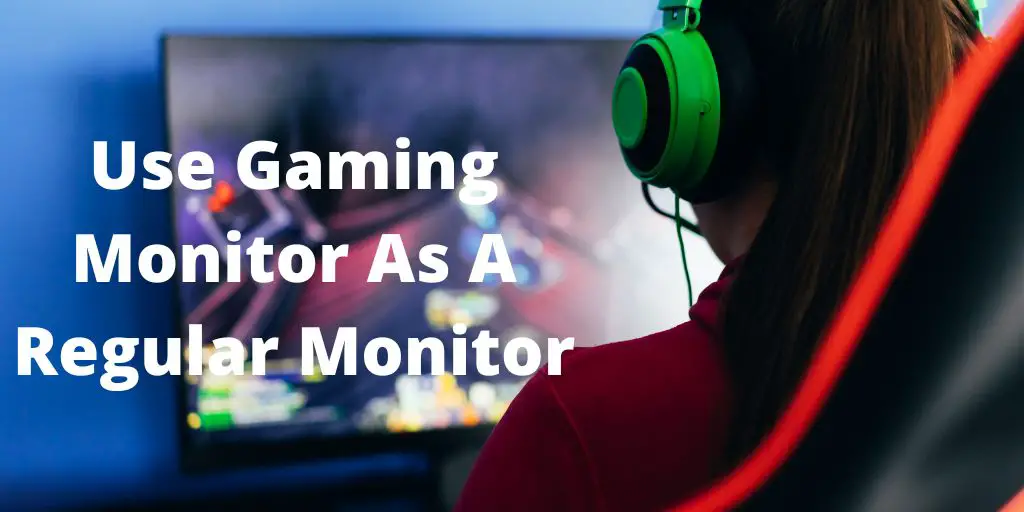 Can I use a gaming monitor as a regular monitor?