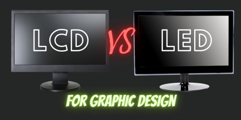 LCD Vs LED Monitor: Which One Is Right For Graphic Design?